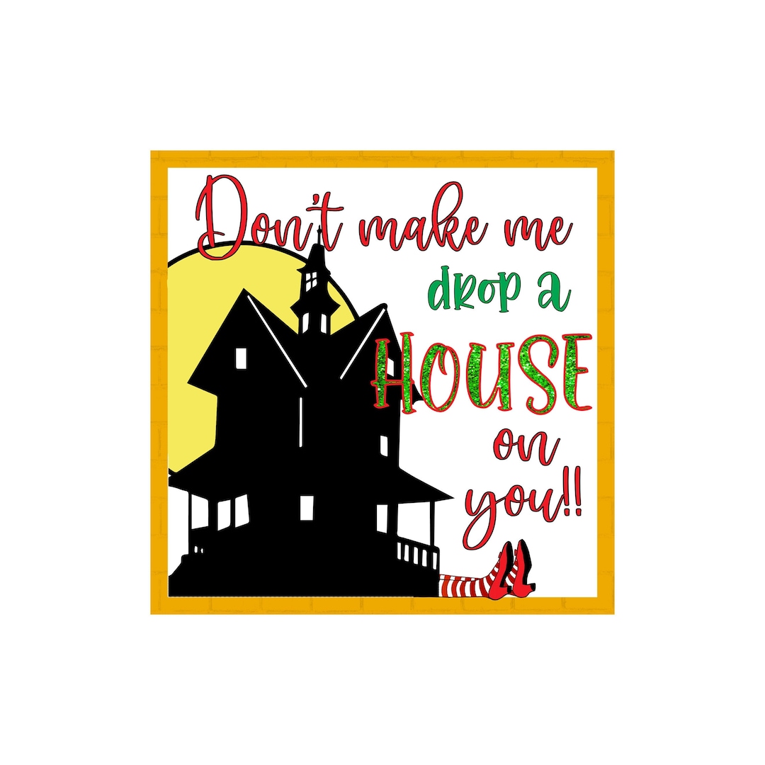 Don't Make Me Drop a House on You Sign - Etsy