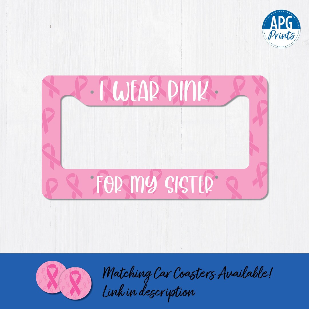 Breast Cancer Awareness License Plate Frame: I Wear Pink for My Sister ...