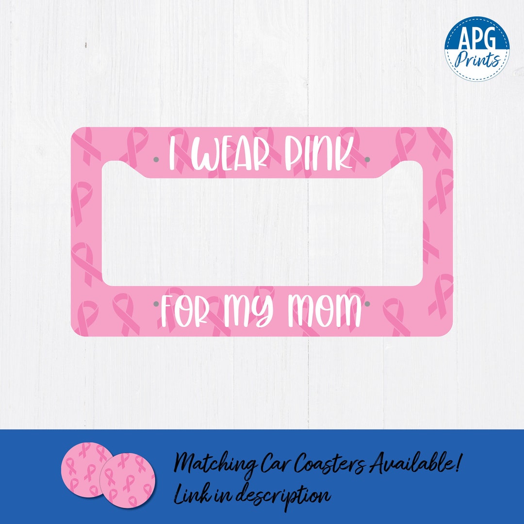 Breast Cancer Awareness License Plate Frame: I Wear Pink for My Mom - Etsy