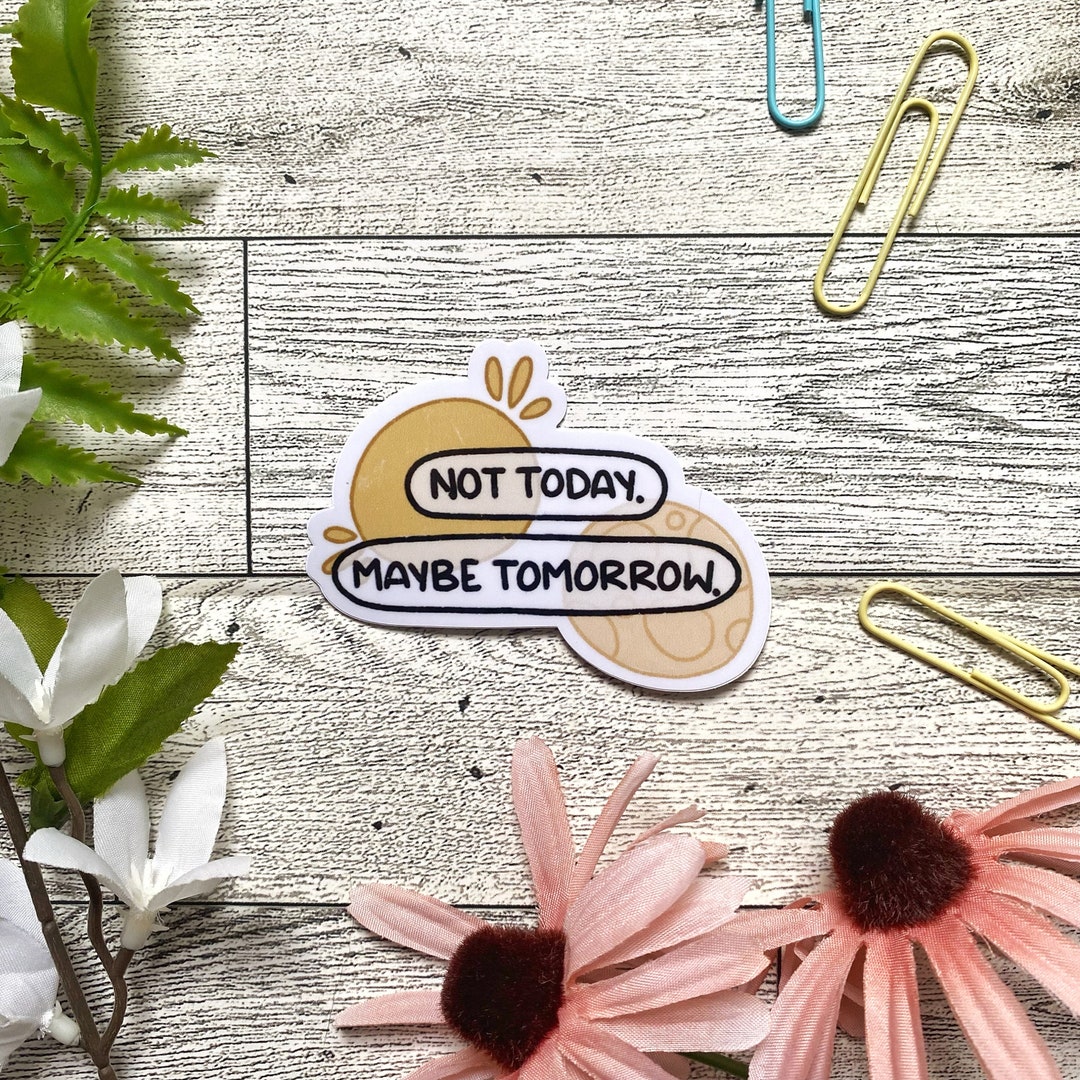 Not Today, Maybe Tomorrow - Vinyl Sticker | Weatherproof, Waterproof ...
