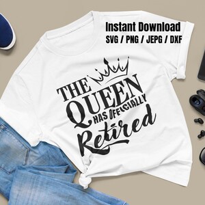 The Queen Has Officially Retired Svg / Retirement Saying Svg ...