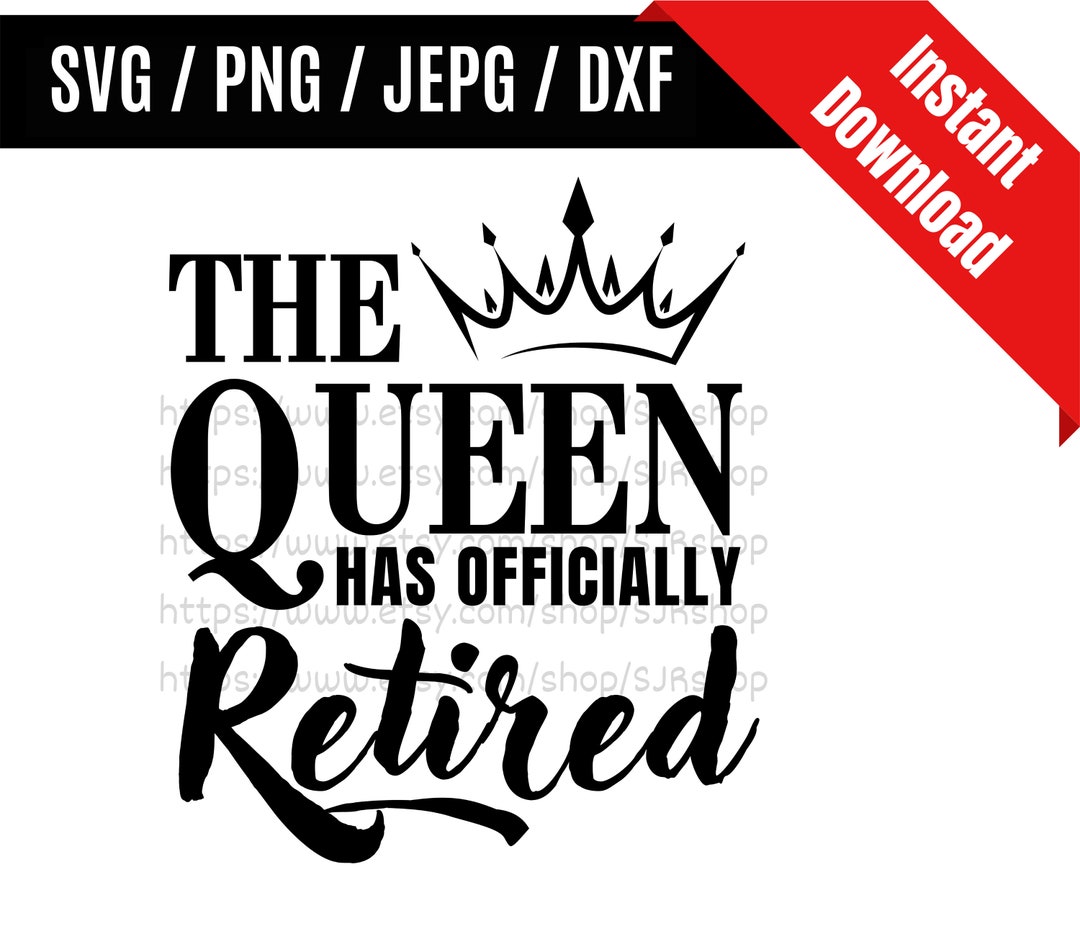 The Queen Has Officially Retired Svg / Retirement Saying Svg ...
