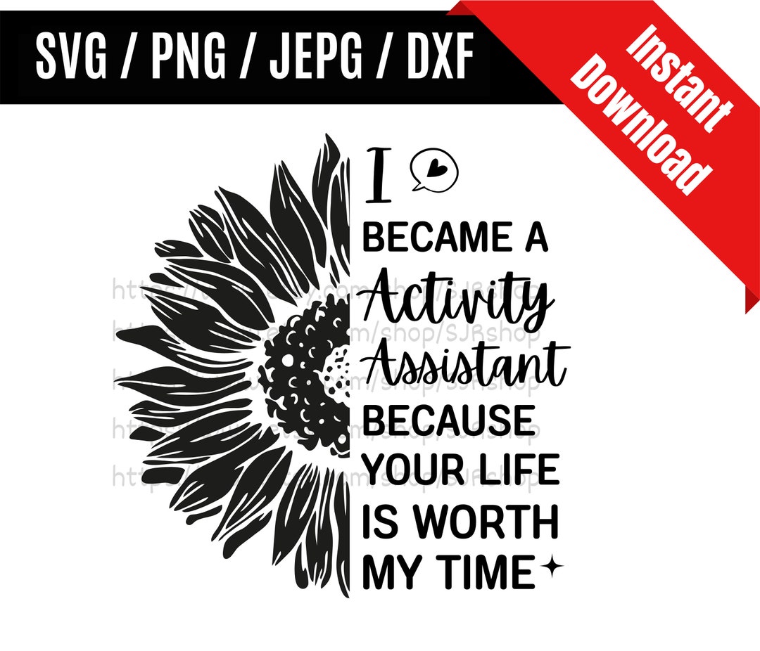 I Became A Activity Assistant Because Your Life is Worth My Time Svg ...