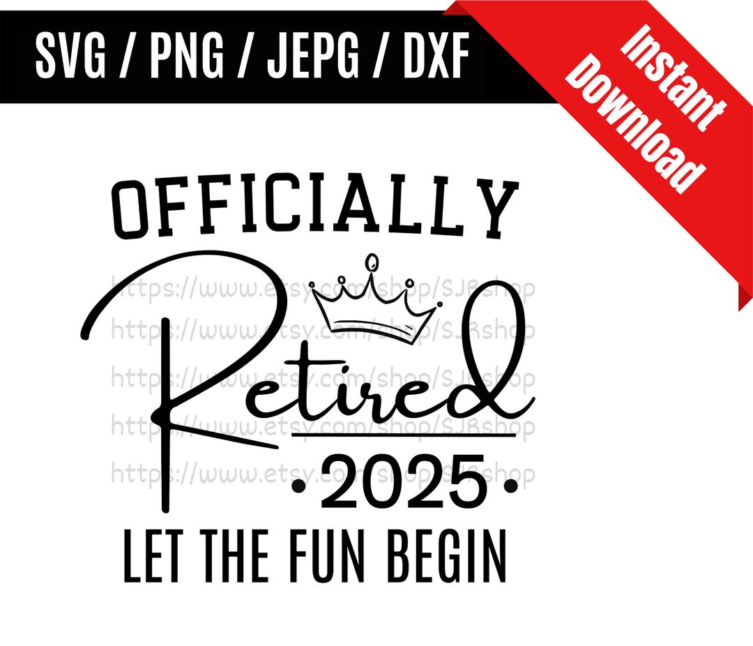 Officially Retired 2025 Let the Fun Begin Svg / Retirement Saying Svg ...