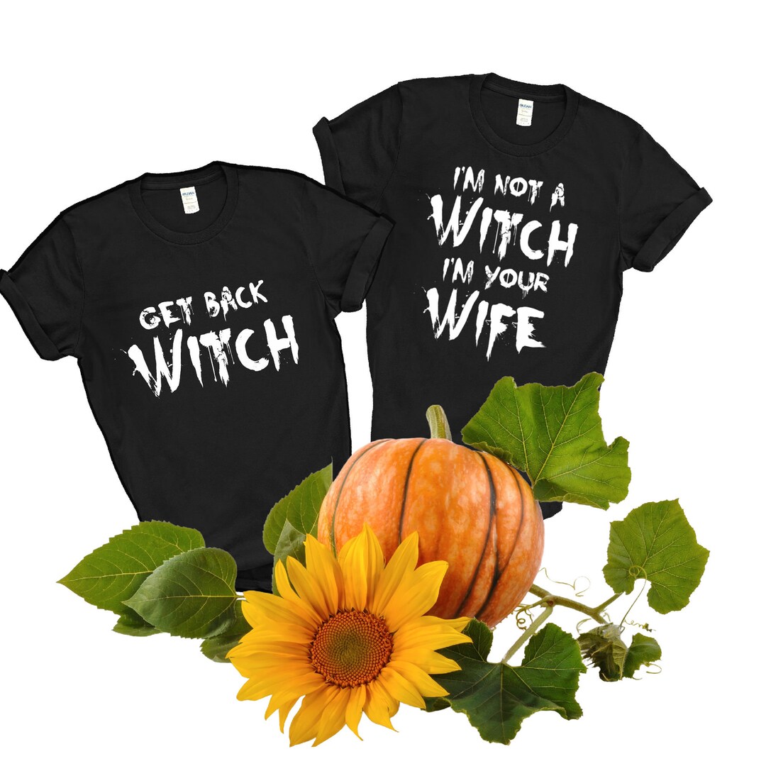 I'm Not A Witch I'm Your Wife, Get Back Witch, Matching Shirts ...