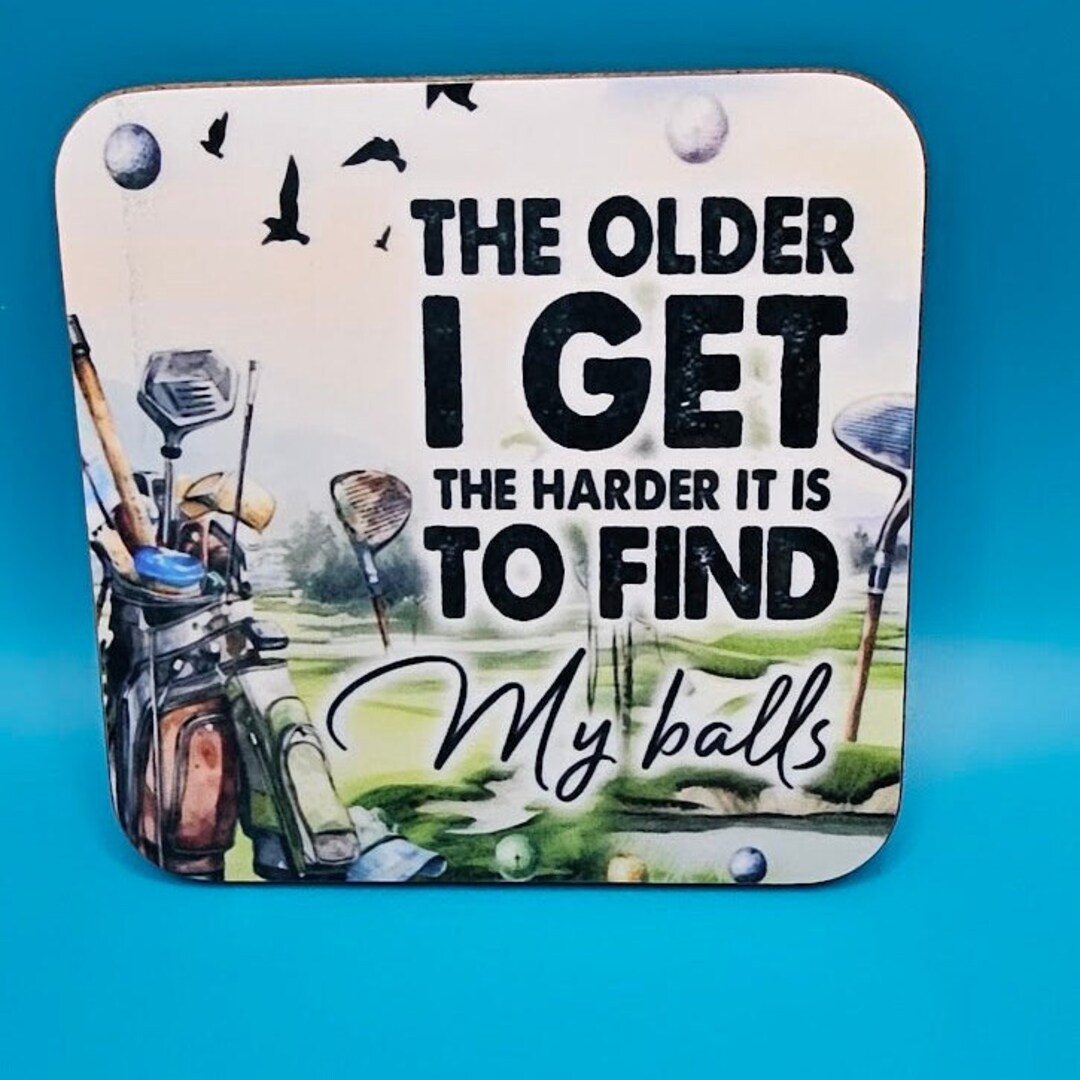 The Older I Get the Harder It is to Find My Balls Printed Coaster ...