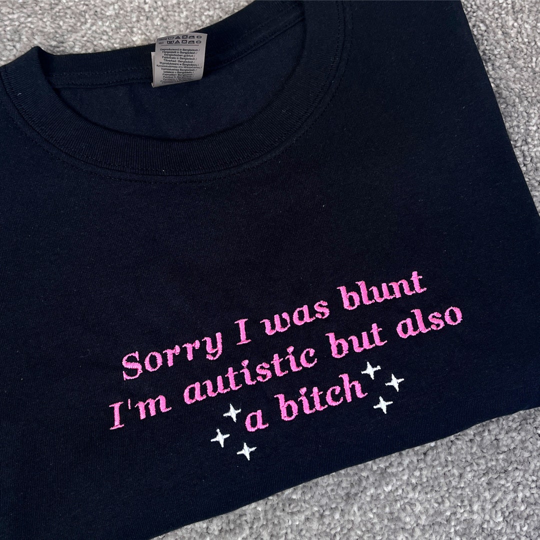 Sorry I Was Blunt, I’m Autistic but Also a B*tch Sweatshirt - Autism ...