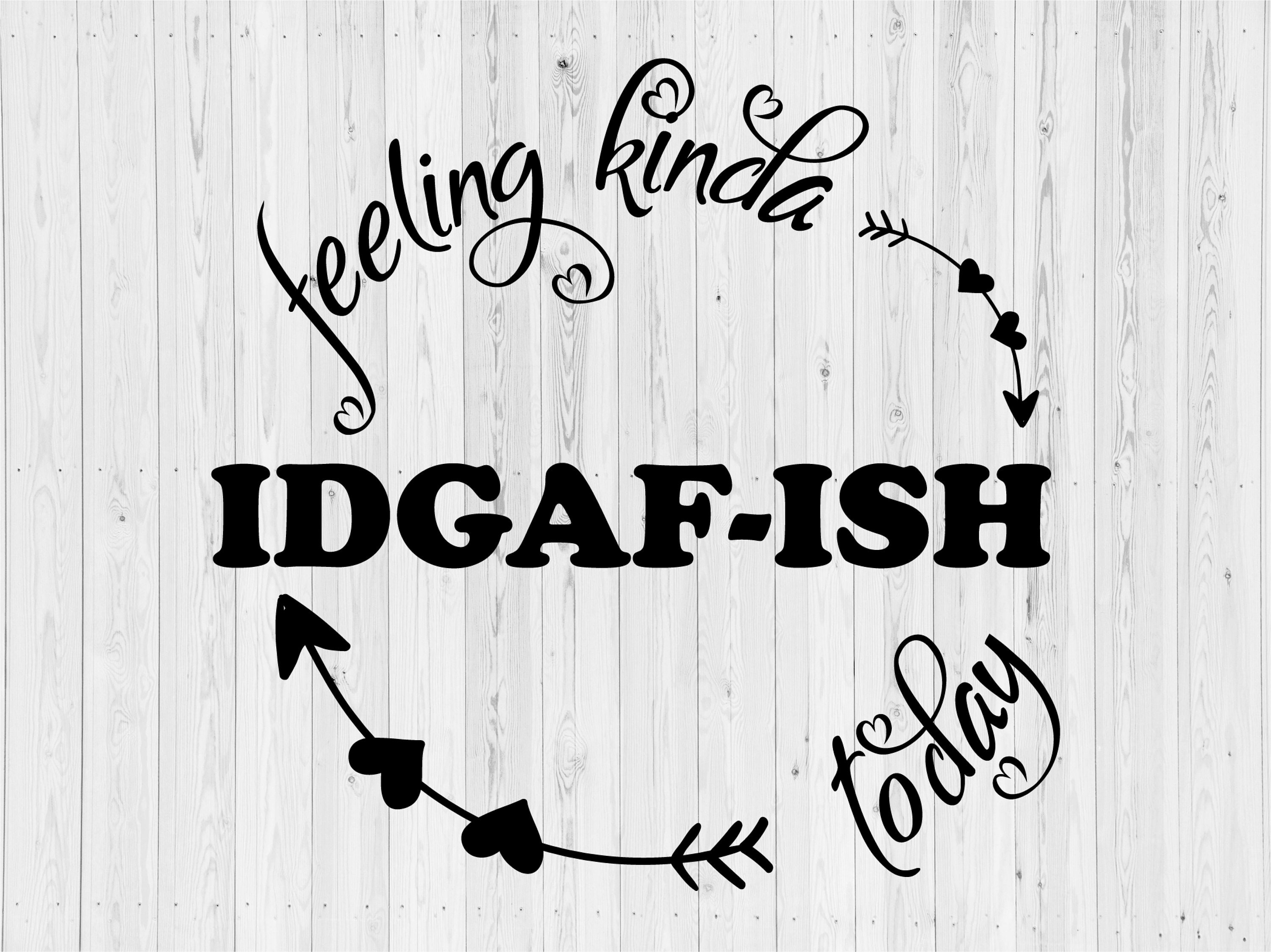 Feeling kinda IDGAF-ish today svg idgaf-ish SVG sarcastic | Etsy
