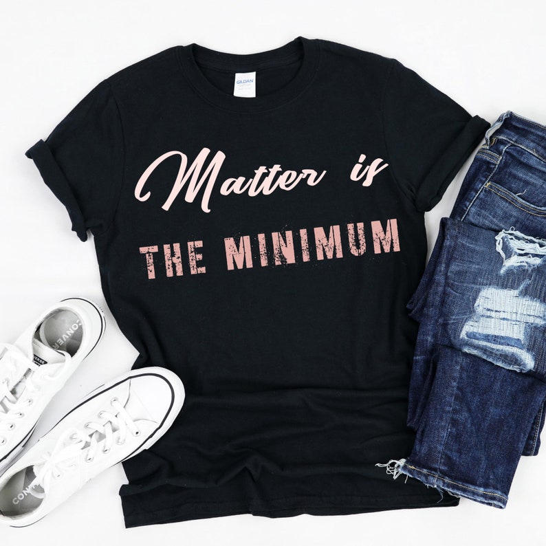 Matter is the Minimum Shirt Social Justice Tshirt All Lives - Etsy