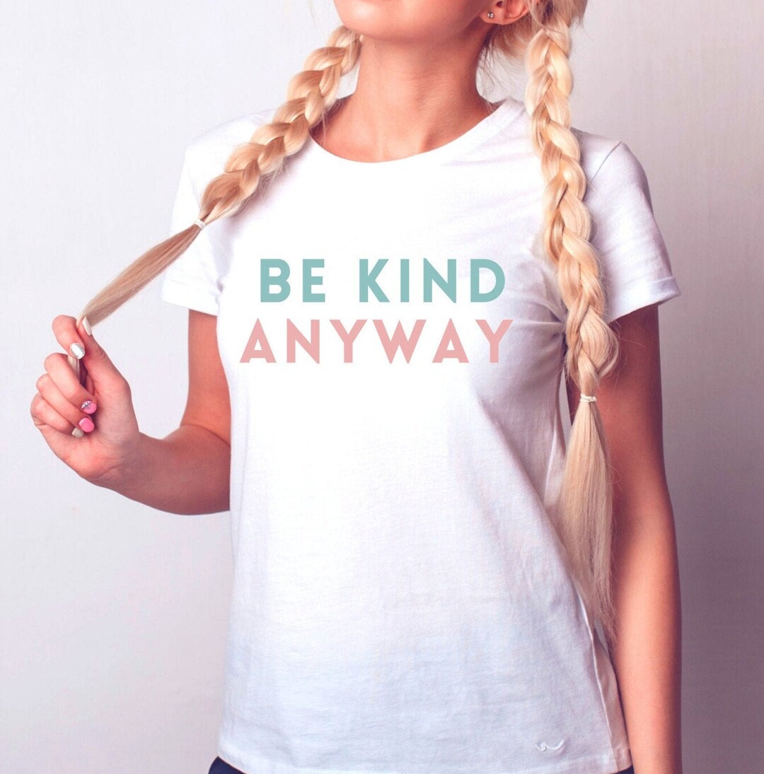 Be Kind Anyway Shirt, Be Kind Anyway Tshirt, Be Kind Tee, Human Kind ...