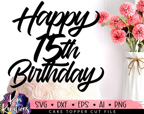 Happy 15th Birthday SVG 15 Birthday Svg Cake Topper Svg Cut | Etsy
