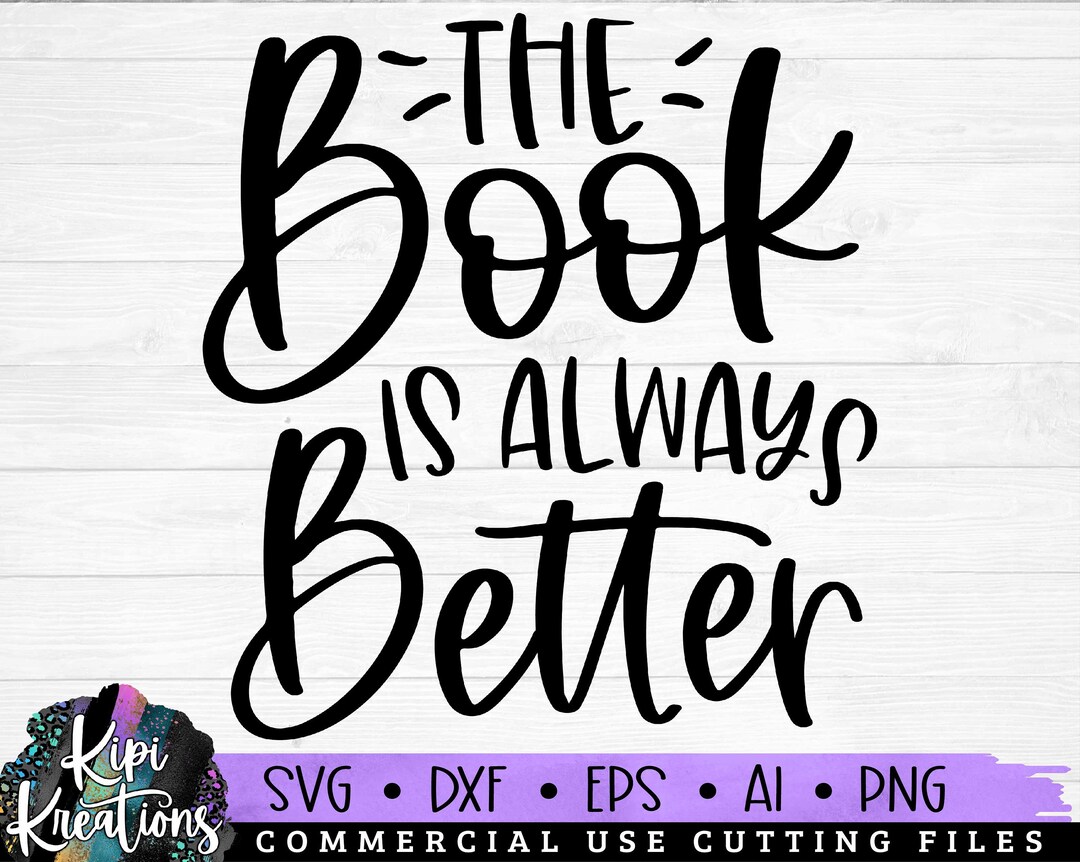 The Book is Always Better SVG, Book Svg, Reading Svg, Book Lover Svg ...