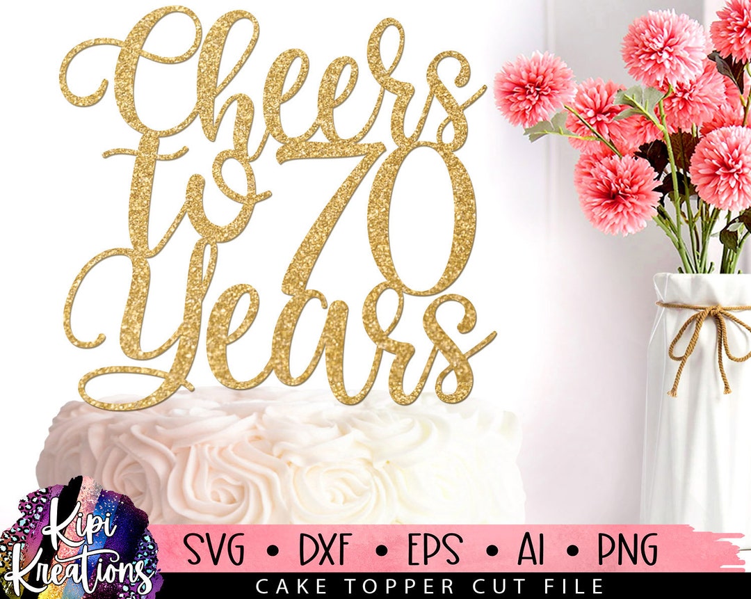 Cheers to 70 Years Svg, 70th Birthday SVG, 70 Birthday Svg, Cake Topper ...