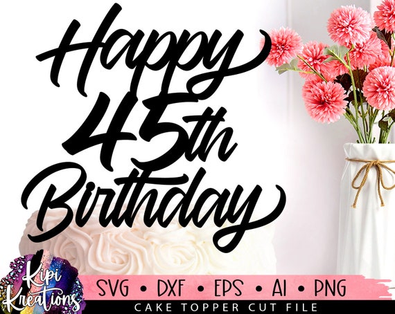 Happy 45th Birthday SVG 45 Birthday Svg Cake Topper Svg Cut - Etsy