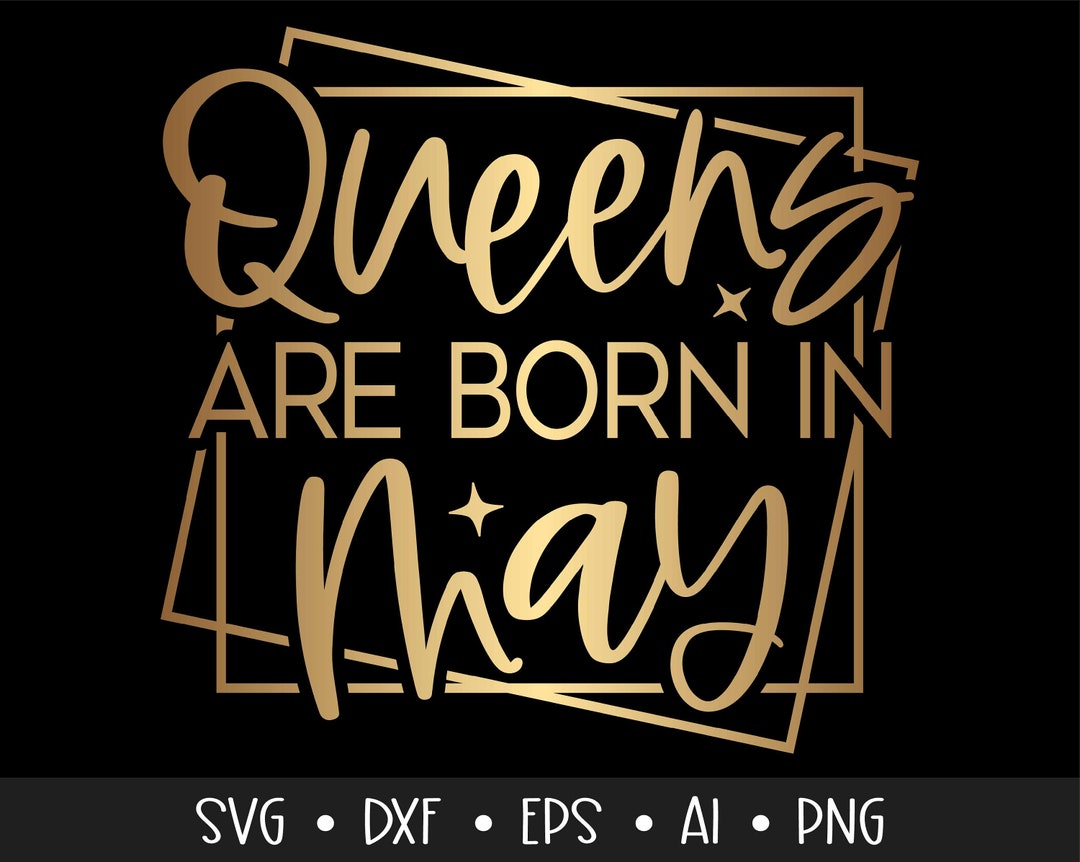 Queens Are Born in May Svg, Birthday Svg, May Queen Svg, Birthday Queen ...