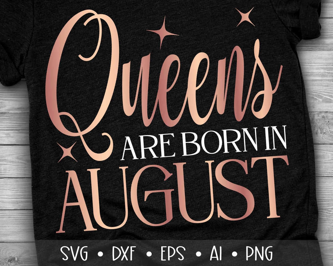 Queens Are Born in August Svg, Birthday Svg, August Queen Svg, Birthday ...