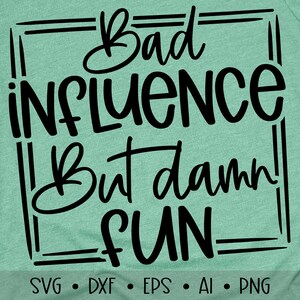 Bad Influence but Damn Fun Svg, Funny Svg, Sarcastic Svg, Funny Quote ...