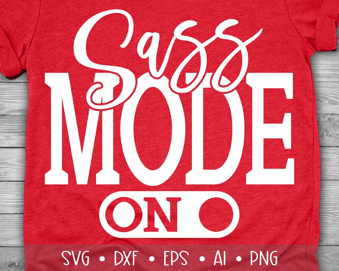 Sass Mode on Svg, Sassy Svg, Sass Svg, Southern Svg, Funny Sassy Quotes ...
