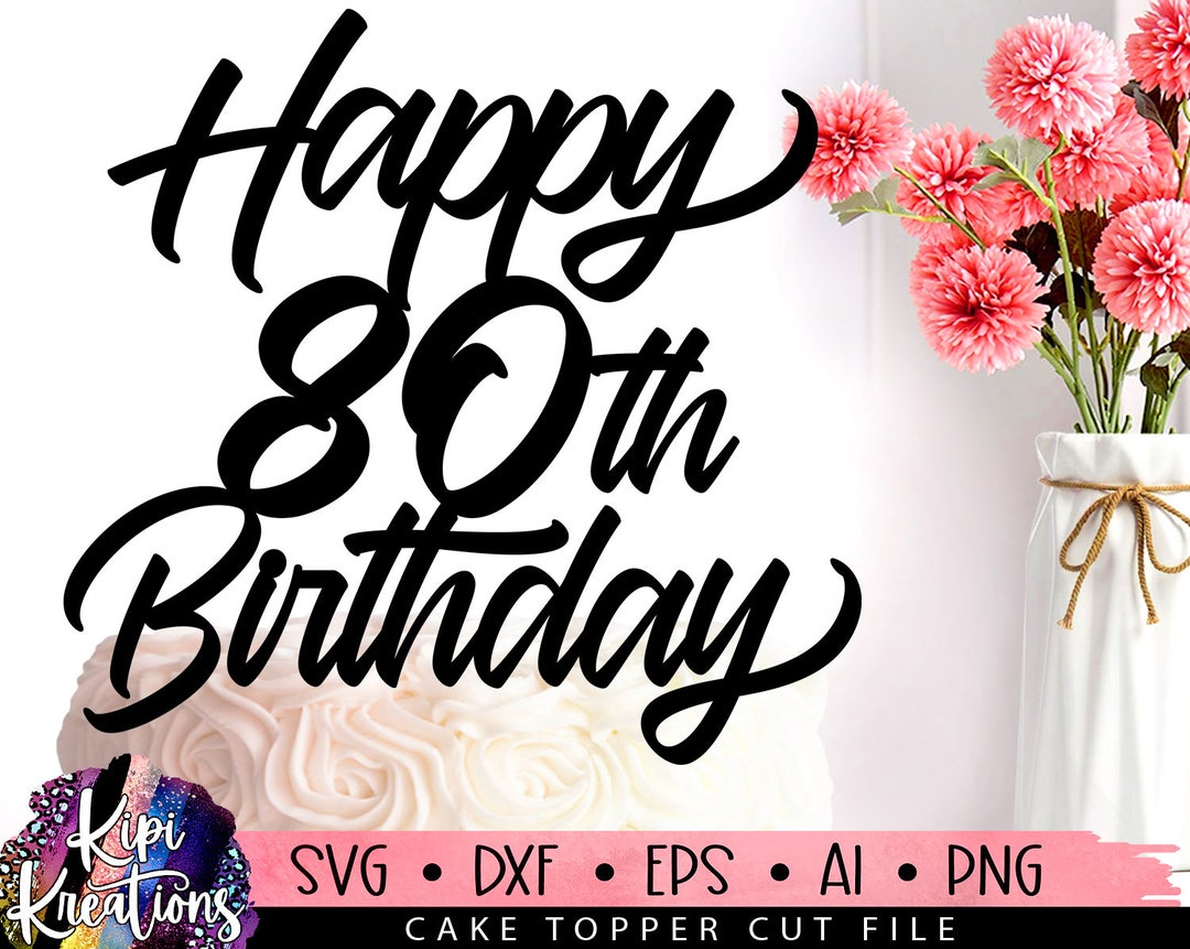 Happy 80th Birthday SVG, 80 Birthday Svg, Cake Topper Svg, Cut File Svg ...
