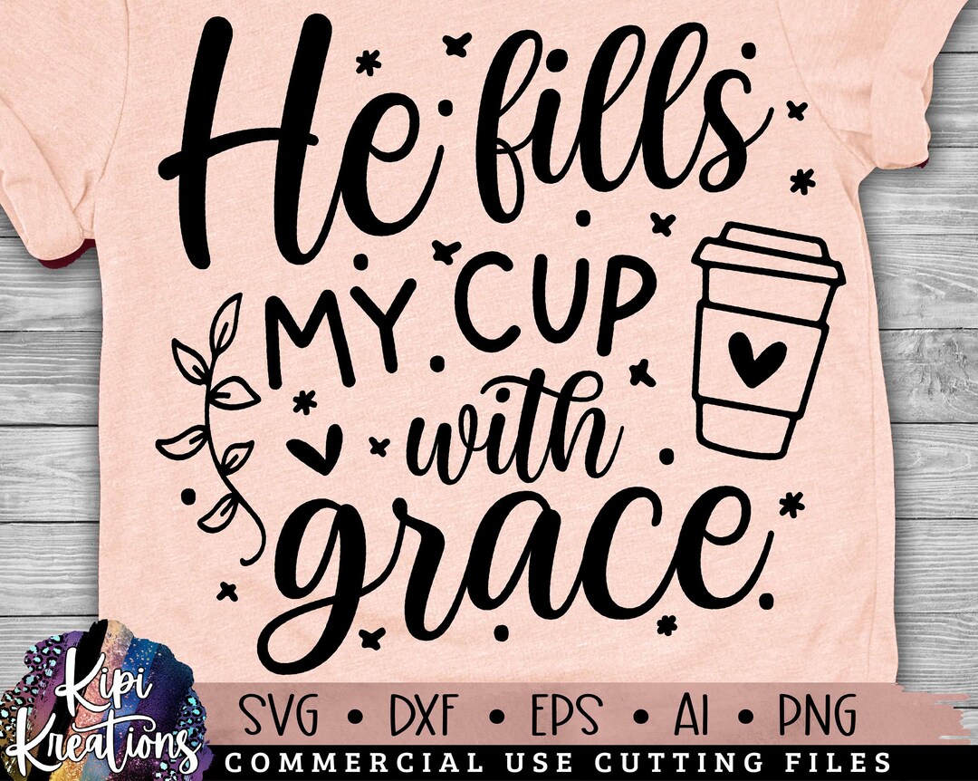 He Fills My Cup With Grace Svg, Religious SVG, Christian Svg, Faith Svg ...