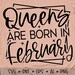 Queens Are Born in February Svg, Birthday Svg, February Queen Svg ...