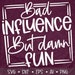 Bad Influence but Damn Fun Svg Funny Svg Sarcastic Svg | Etsy