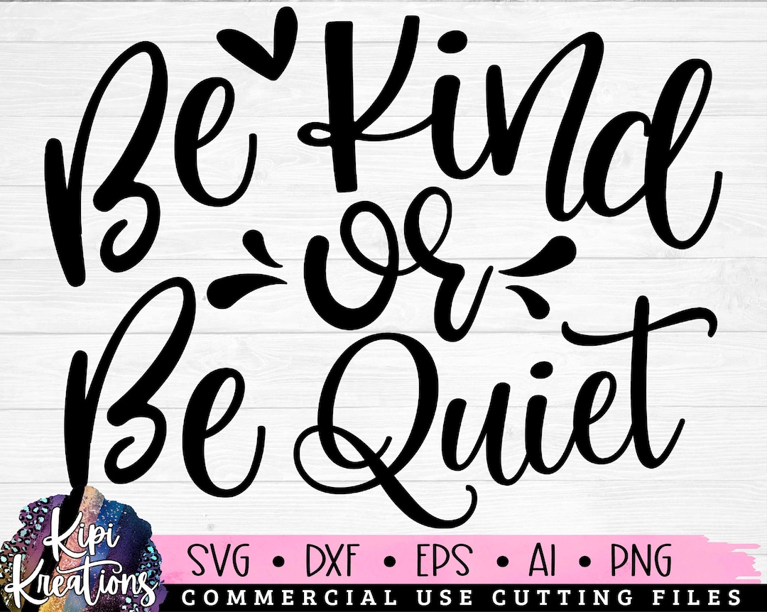 Be Kind or Be Quiet Svg, Positive SVG, Motivational Quotes Svg ...