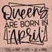 Queens Are Born in April Svg, Birthday Svg, April Queen Svg, Birthday ...