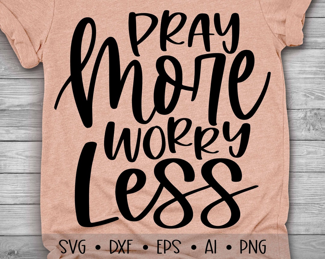 Pray More Worry Less Svg, Faith Svg, Pray Svg, Bible Verse Svg, Pray on ...