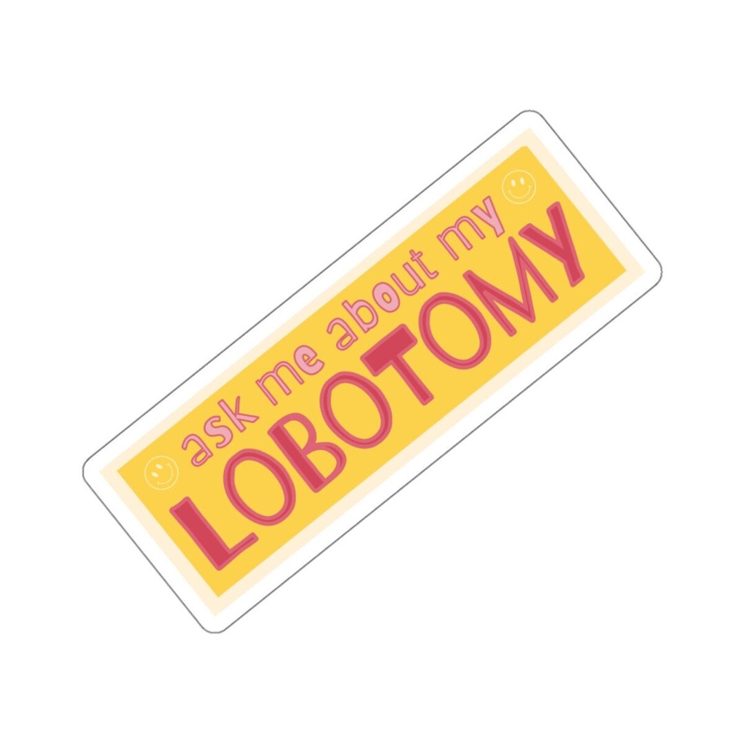 Ask Me About My Lobotomy Sticker Dark Humor Bumper Sticker - Etsy