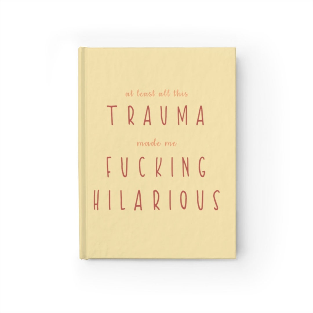 Journal - at Least All This Trauma Made Me Fucking Hilarious | Mental ...