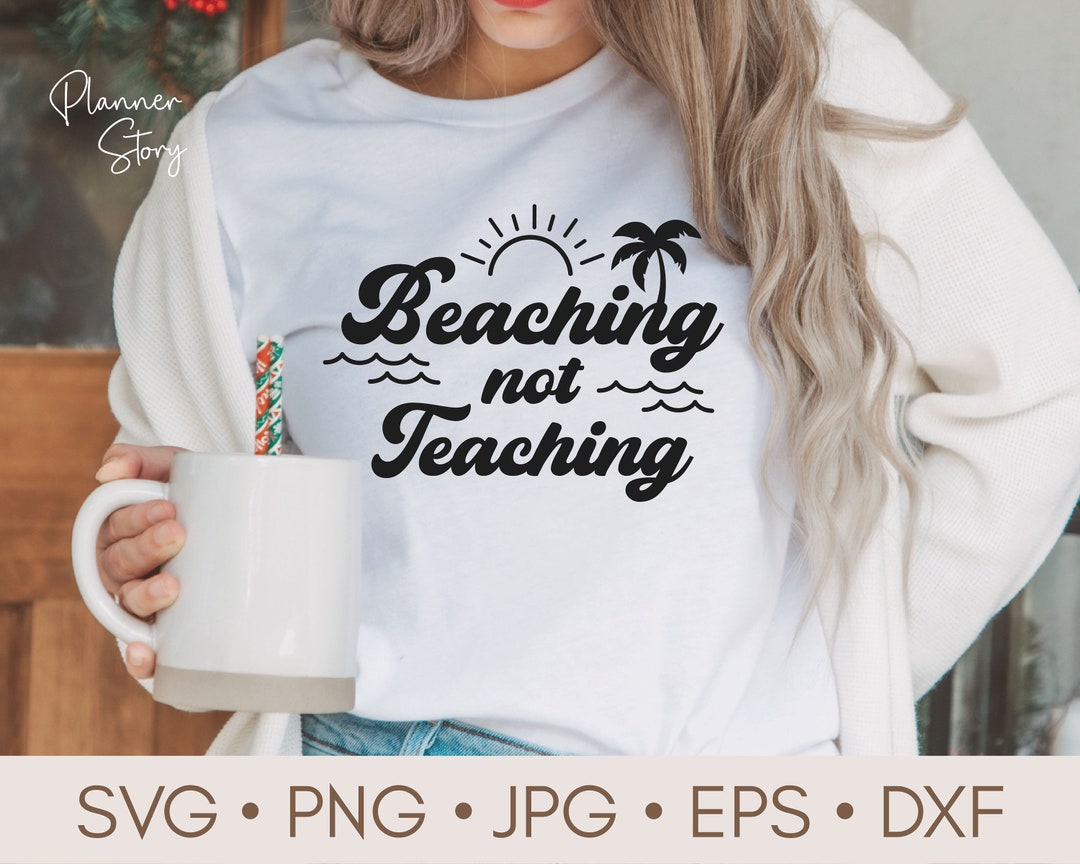 Beaching Not Teaching Svg, Schools Out Svg, End of School Svg, Summer ...