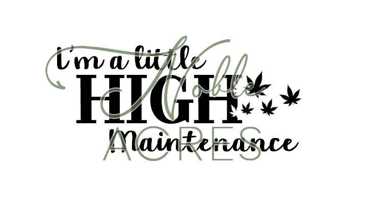 I'm a little HIGH maintenance svg png cannabis high | Etsy