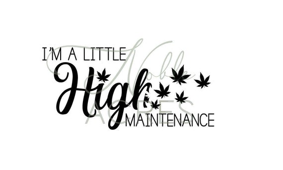 I'm a Little HIGH Maintenance Svg Png Cannabis High - Etsy Australia