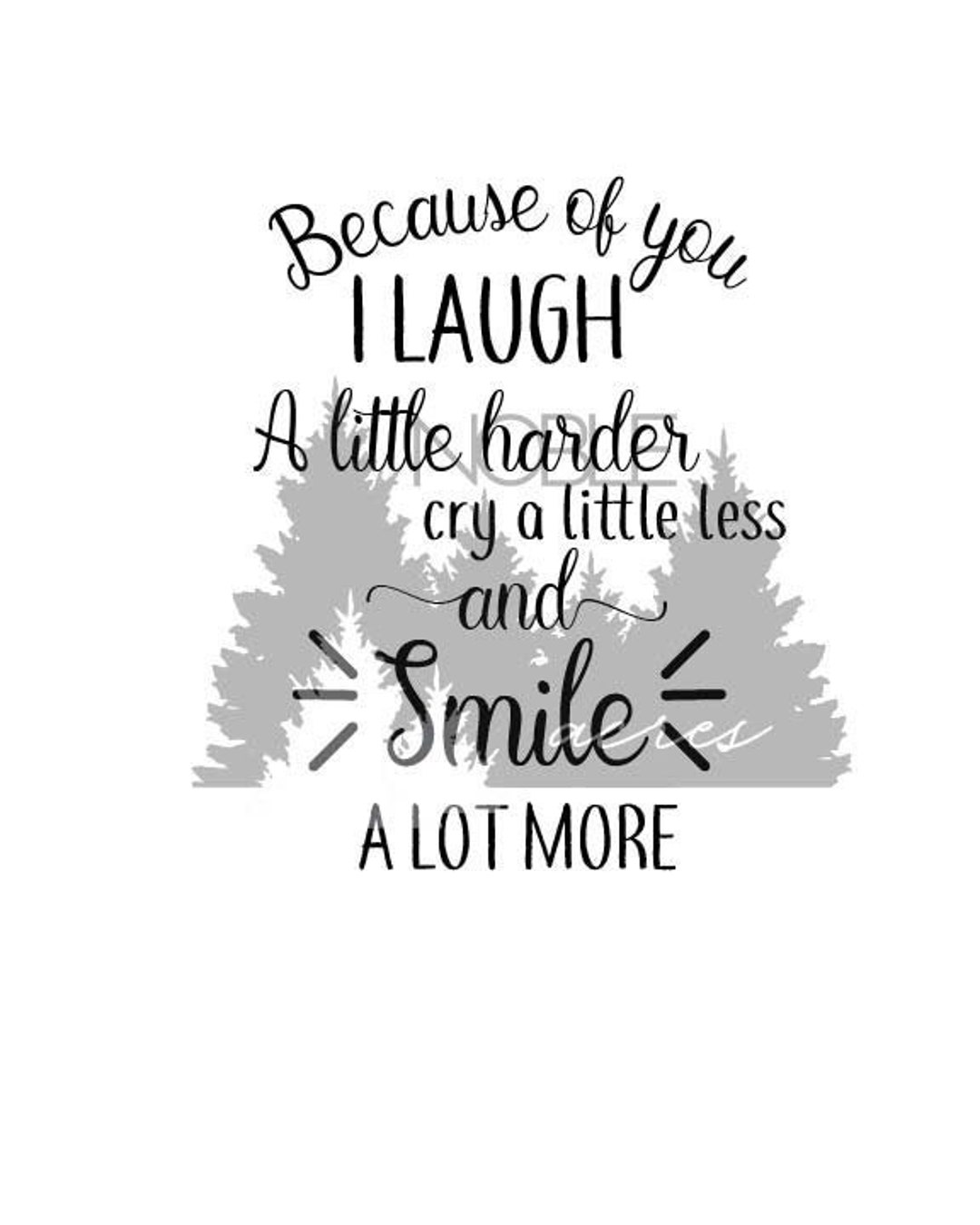 Because of You I Laugh a Little Harder, Cry a Little Less and Smile a ...