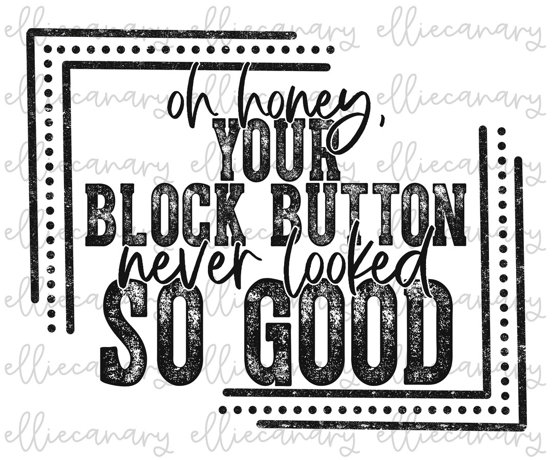 Oh Honey You're Block Button Never Looked so Good PNG, Funny Quotes ...