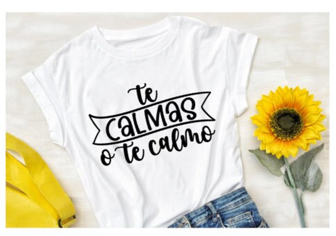 Te Calmas O Te Calmo Shirt; Spanish Humor T-shirt; Te Calmas Funny T ...