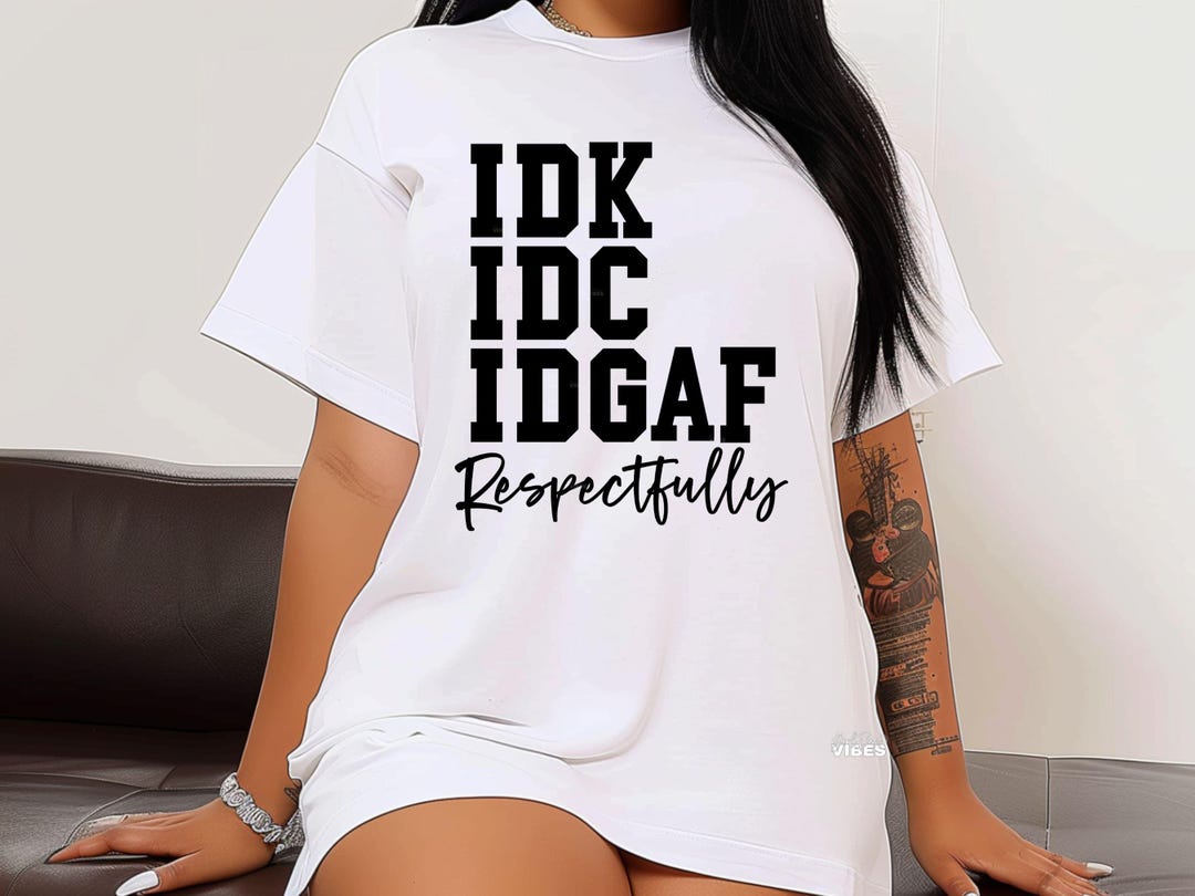 IDK IDC IDGAF Respectfully Sarcastic (svg, Png, Dxf) - Etsy