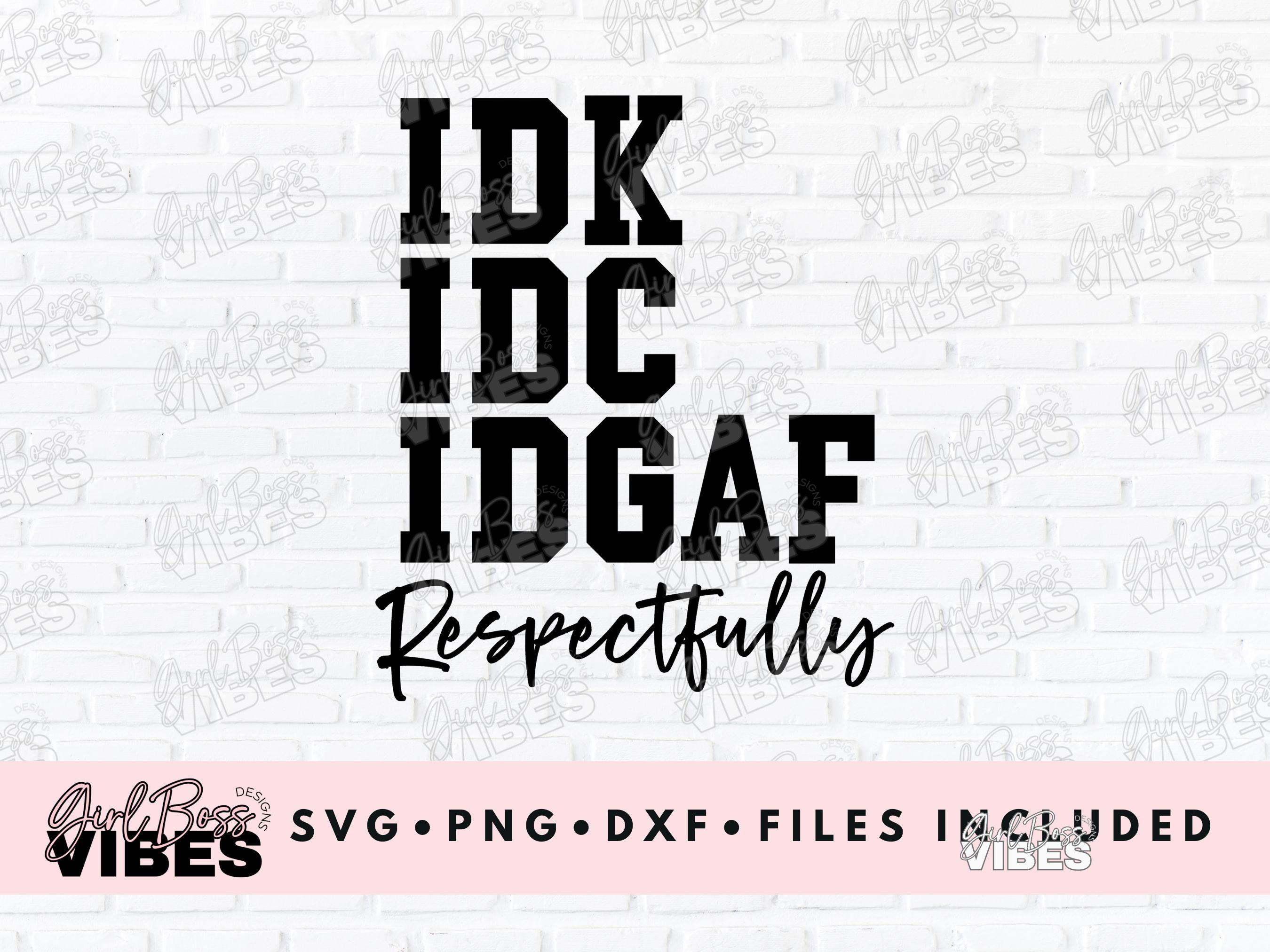 IDK IDC IDGAF Respectfully Sarcastic (svg, Png, Dxf) - Etsy