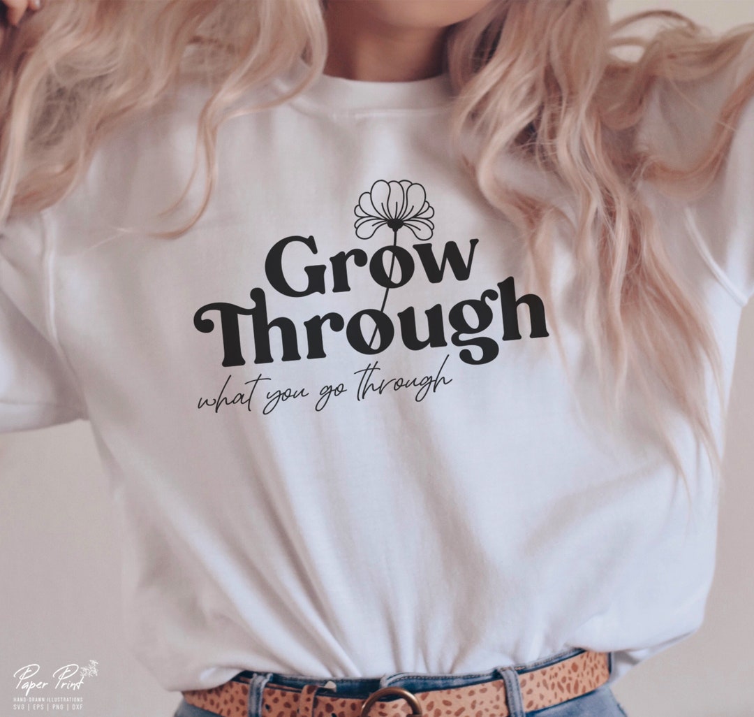 Grow Through What You Go Through Svg, Women Shirt Svg, Inspiration ...