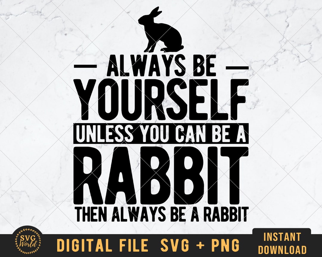 Always Be Yourself Unless You Can Be a Rabbit SVG | Funny Rabbit Gift ...