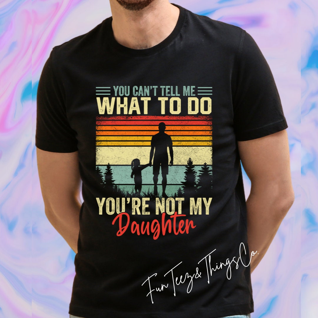 Your Not My Daughter Father Day Jokes Funny T-shirt Mens - Etsy
