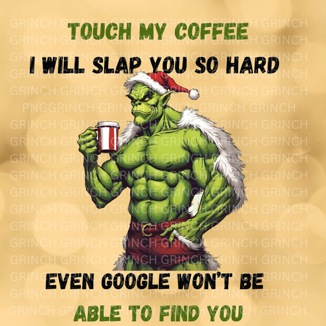 Muscular Grinch Touch My Coffee PNG , I Will Slap You, Sassy Grinch ...