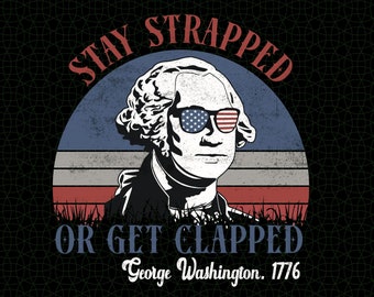 Stay Strapped or Get Clapped George Washington SVG - Etsy