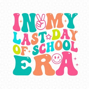 In My Last Day of School Era Svg Png, Happy Last Day of School SVG ...
