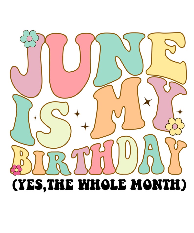 Funny Birthday PNG SVG, June is My Birthday Yes the Whole Month ...