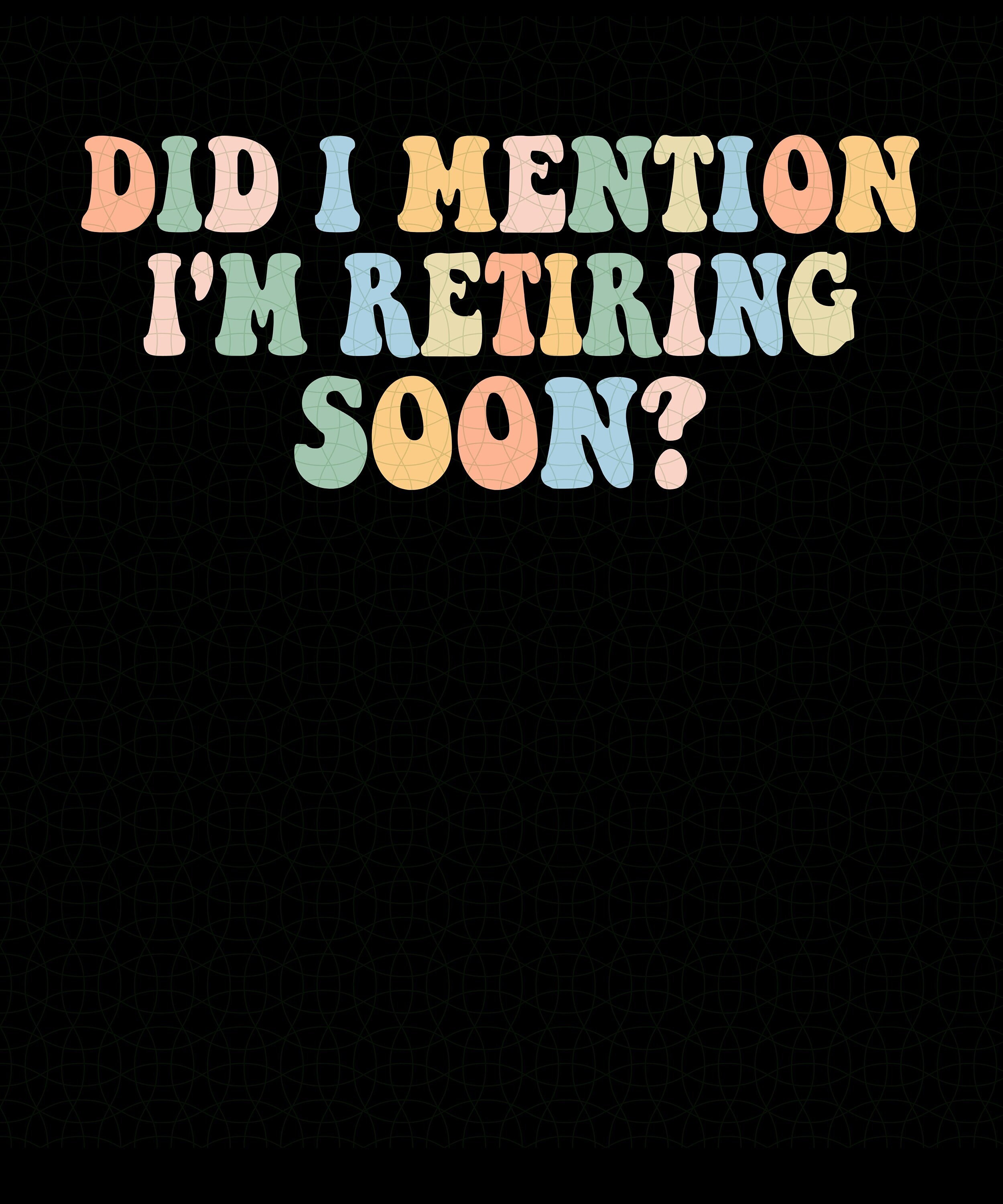 Retirement 2024 Svg Png, Did I Mention I'm Retiring Soon Svg Png, Funny ...