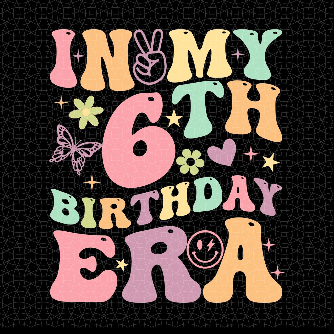 In My 6th Birthday Era Svg Png, Happy Birthday Groovy Retro Svg ...