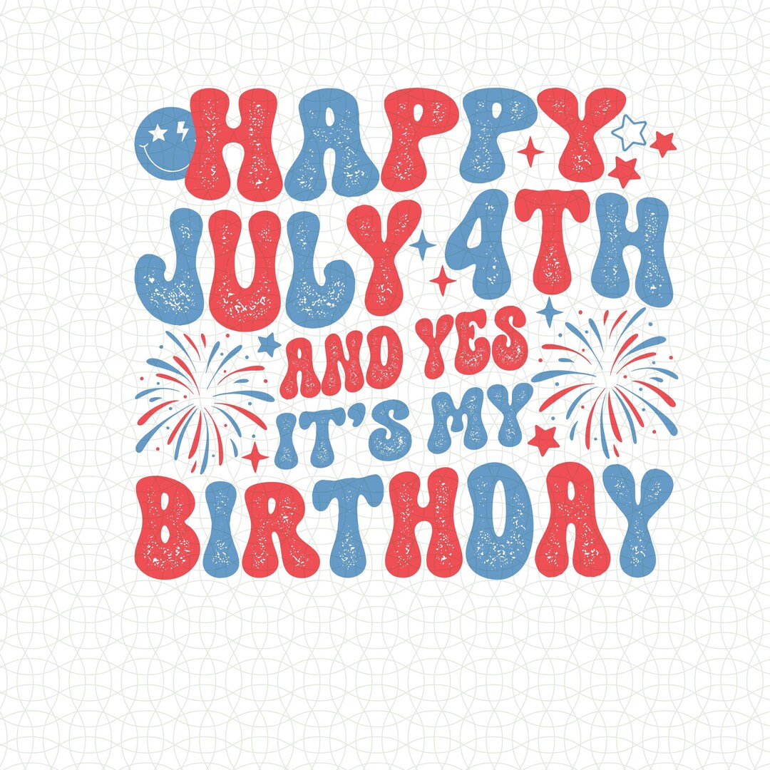 Happy July 4th and Yes It's My Birthday Svg Png, Happy 4th Fourth of ...