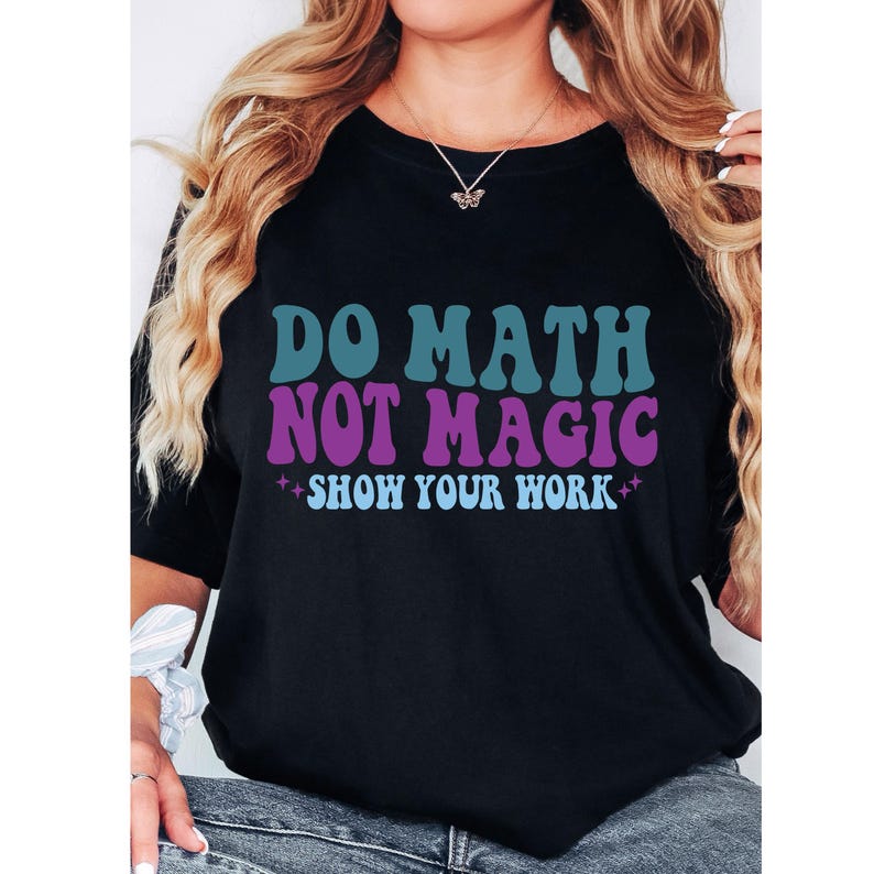 Do Math Not Magic Svg Png, Show Your Work Math Teacher Tee, Funny Math ...